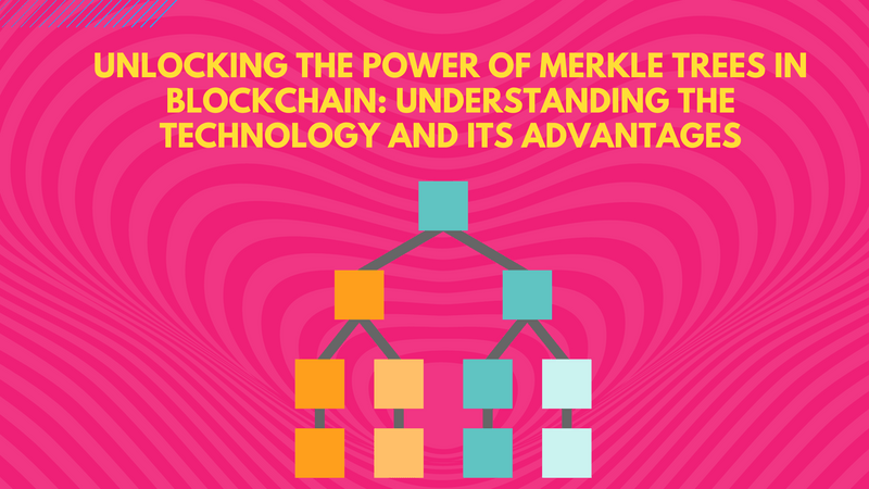 Unlocking the Power of Merkle Trees in Blockchain: Understanding the Technology and its Advantages